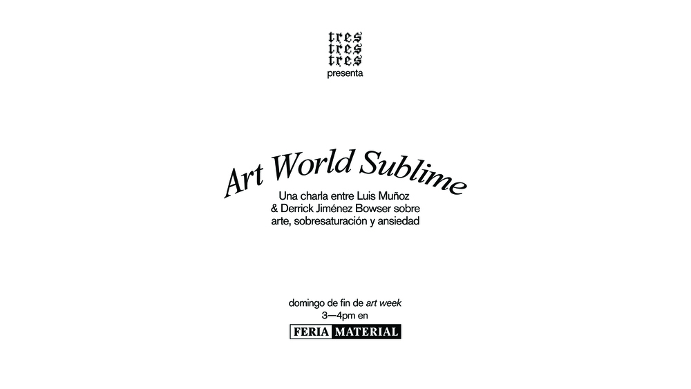 Tres Tres Tres presenta: Art World Sublime · Luis Muñoz y Derrick ...